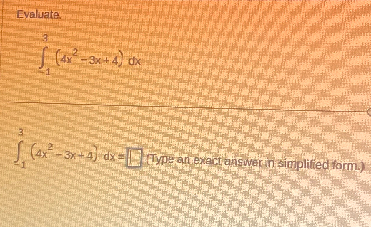 Solved Evaluate.∫-13(4x2-3x+4)dx∫-13(4x2-3x+4)dx=(Type an | Chegg.com