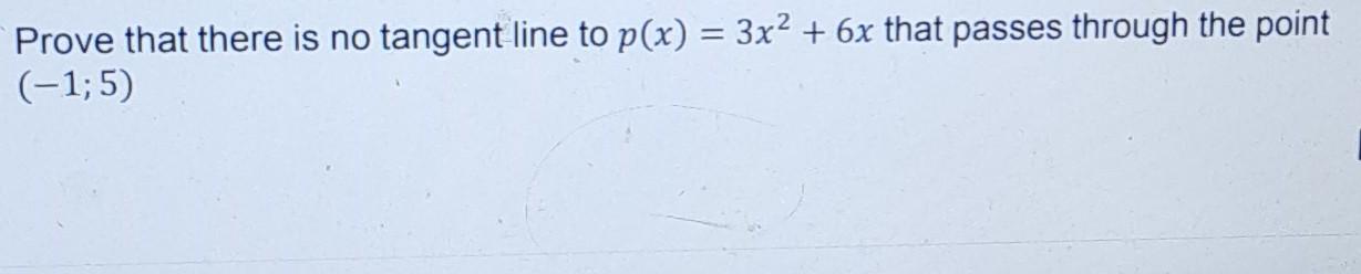 Solved Prove that there is no tangent line to p(x)=3x2+6x | Chegg.com