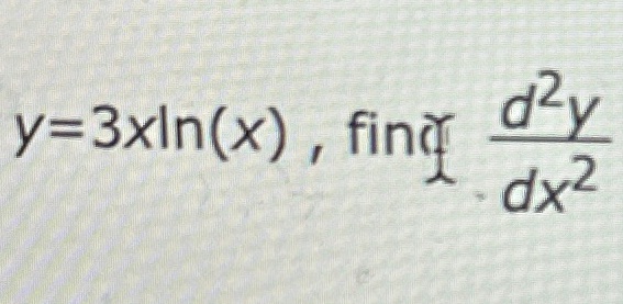 Solved y=3xln(x), ﻿fing d2ydx2 | Chegg.com