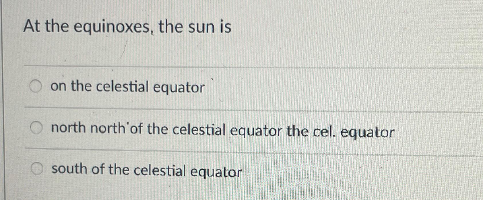 Solved At the equinoxes, the sun ison the celestial | Chegg.com