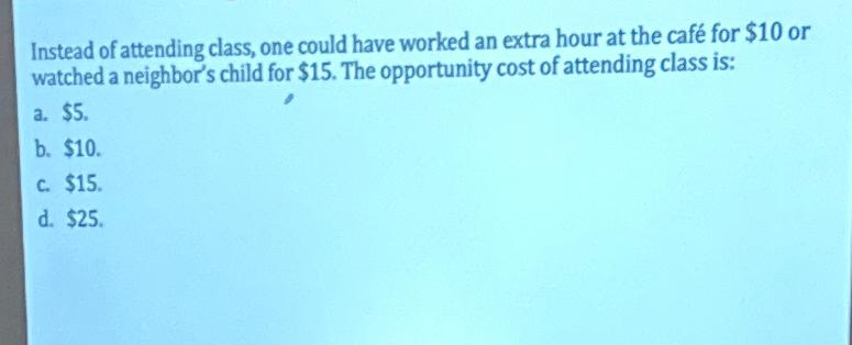 Solved Instead of attending class, one could have worked an | Chegg.com