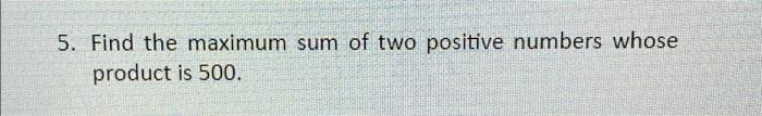 Solved 5. Find the maximum sum of two positive numbers whose | Chegg.com