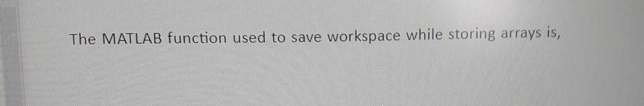 Solved The MATLAB function used to save workspace while | Chegg.com