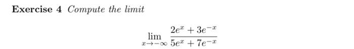 Solved Exercise 4 Compute the limit limx→−∞5ex+7e−x2ex+3e−x | Chegg.com