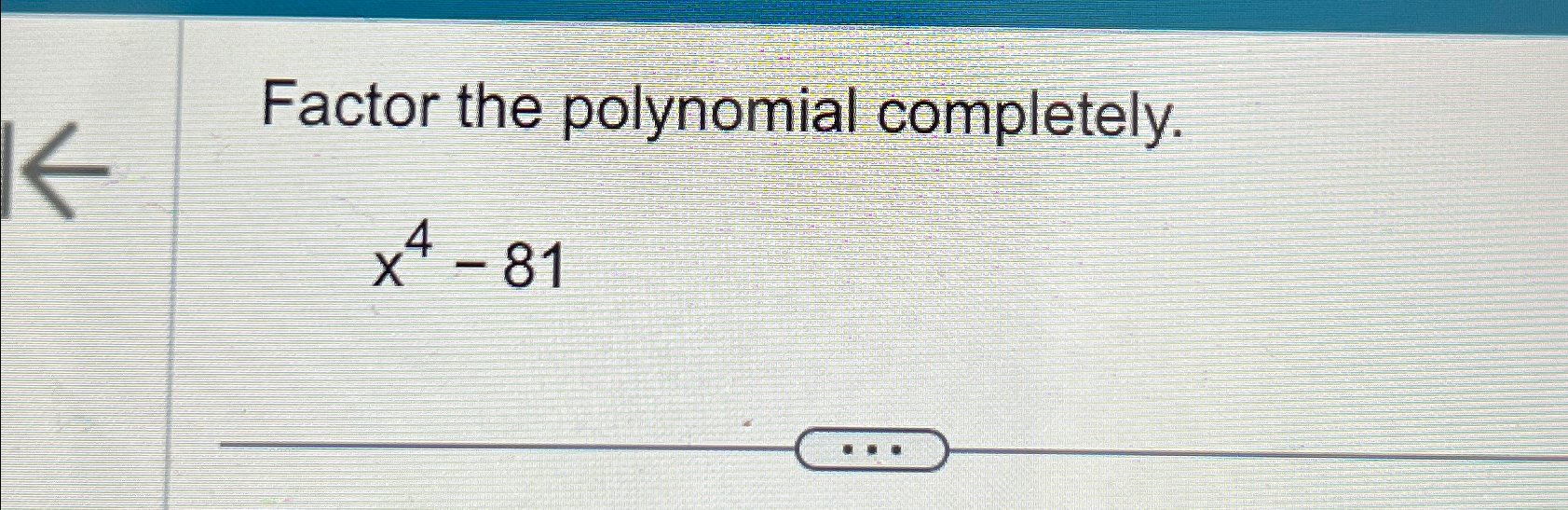 Solved Factor the polynomial completely.x4-81 | Chegg.com