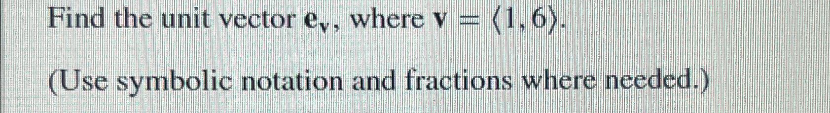 Solved Find the unit vector ev, ﻿where v=(:1,6:).(Use | Chegg.com
