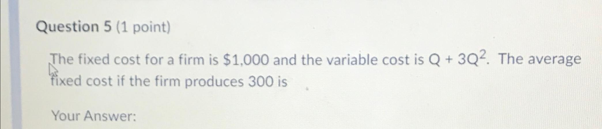 Solved Question 5 (1 ﻿point)The fixed cost for a firm is | Chegg.com