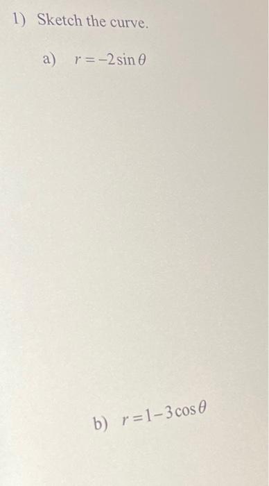 1) Sketch the curve. a) r=-2 sin 0 b) r=1-3 cos 0 | Chegg.com