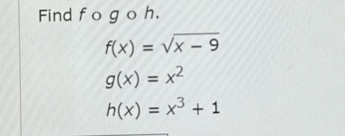 Solved Find f@g@h.f(x)=x-92g(x)=x2h(x)=x3+1 | Chegg.com