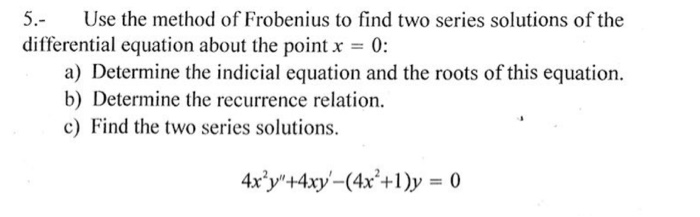 Solved 5.- Use the method of Frobenius to find two series | Chegg.com