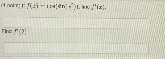 Solved (1 point) If f(x) = cos(sin(x2)), find f'(x). Find | Chegg.com