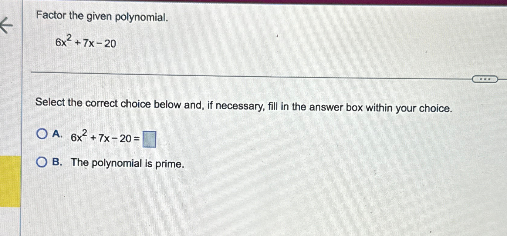 Solved Factor the given polynomial.6x2+7x-20Select the | Chegg.com