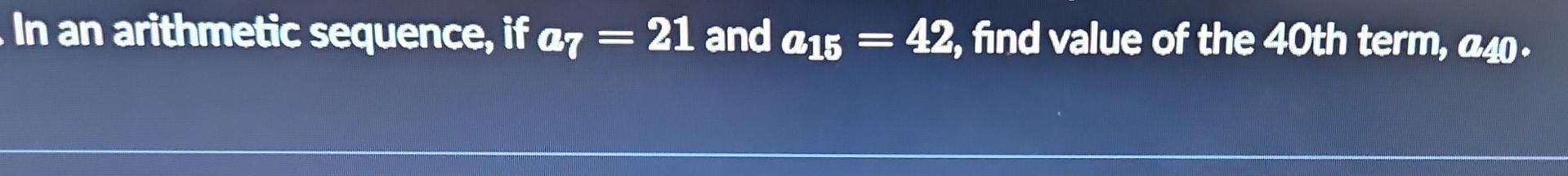 Solved In an arithmetic sequence, if a7=21 and a15=42, find | Chegg.com Solved In an arithmetic sequence, if a7=21 and a15=42, find | Chegg.com