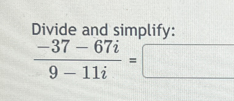 Solved Divide and simplify:-37-67i9-11i= | Chegg.com