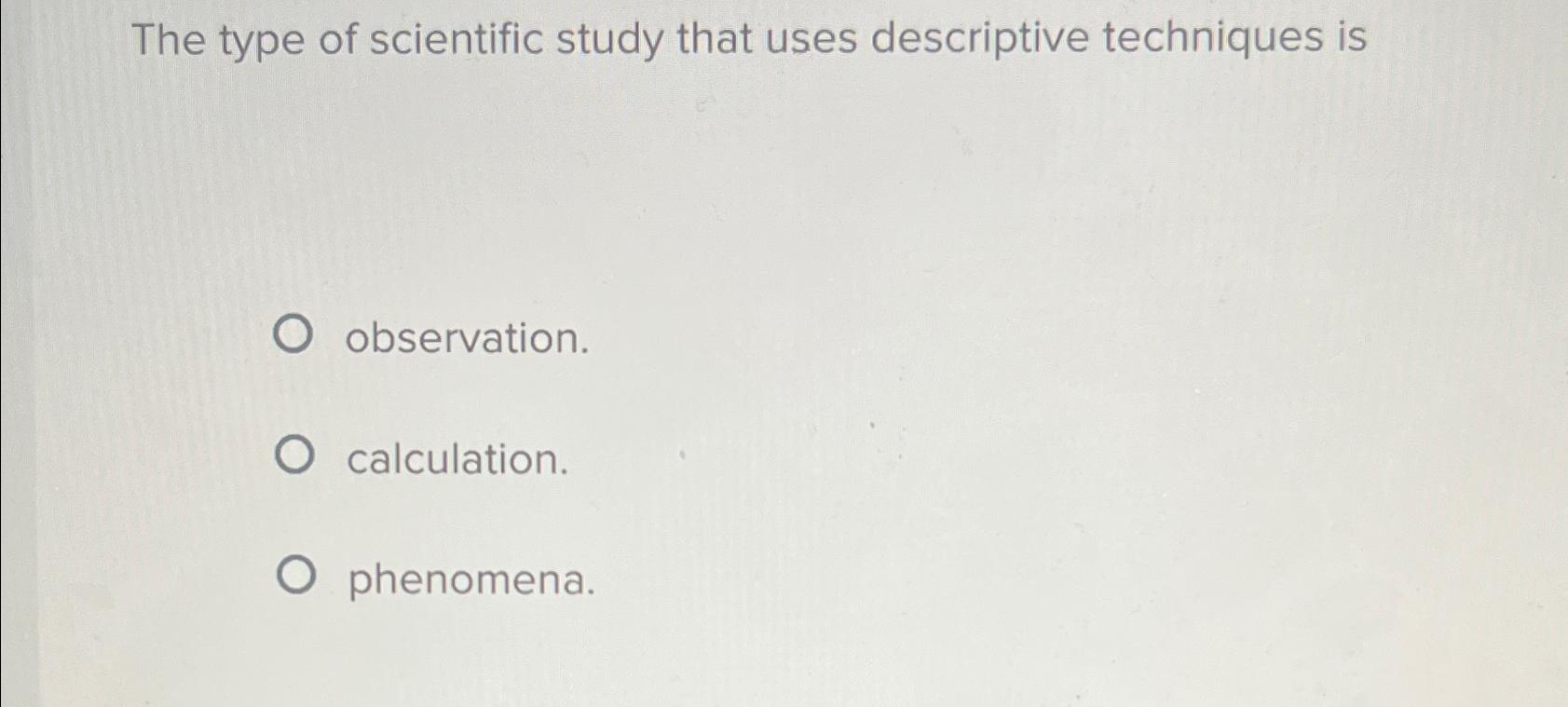 Solved The type of scientific study that uses descriptive | Chegg.com