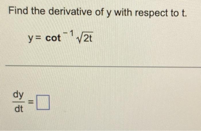 Solved Find the derivative of y with respect to t. y=cot−12t | Chegg.com