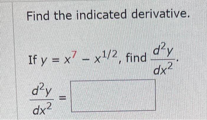 Solved Find the indicated derivative. If y=x7−x1/2, find | Chegg.com