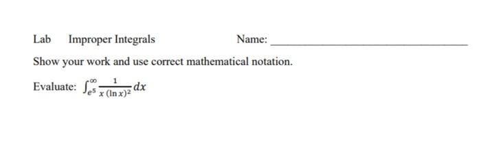Solved Lab Improper Integrals Name: Show your work and use | Chegg.com
