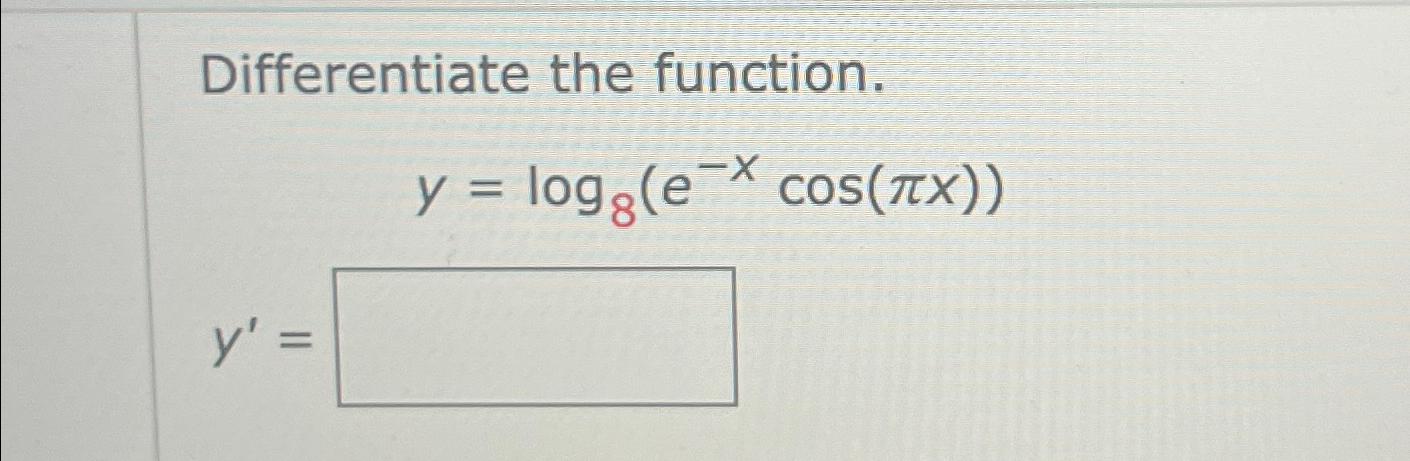 Solved Differentiate the function.y=log8(e-xcos(πx))y'= | Chegg.com