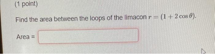 Solved Find the area between the loops of the limacon | Chegg.com