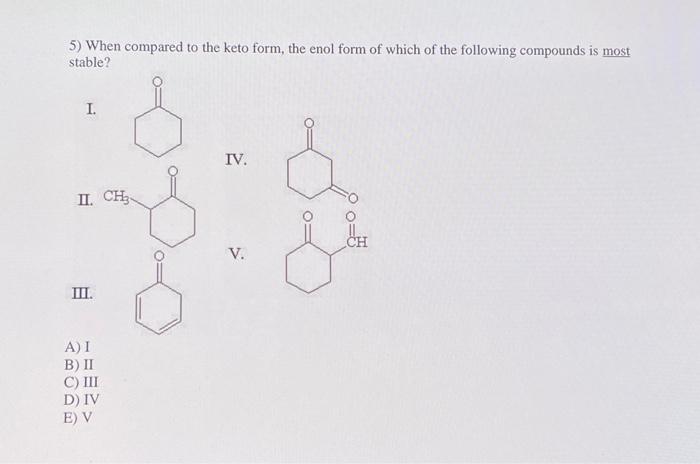 Solved 5) When compared to the keto form, the enol form of | Chegg.com