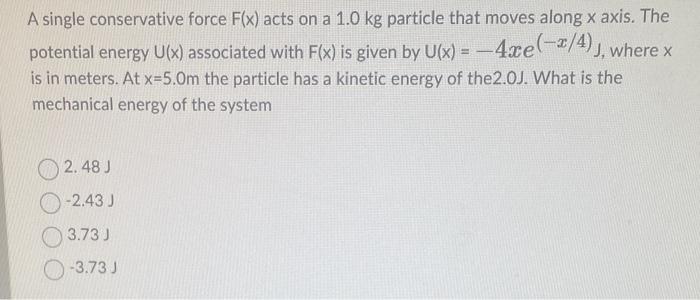 Solved A single conservative force F(x) acts on a 1.0 kg | Chegg.com