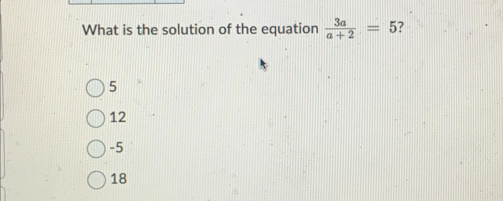 Solved What is the solution of the equation 3aa+2=5?512-518 | Chegg.com