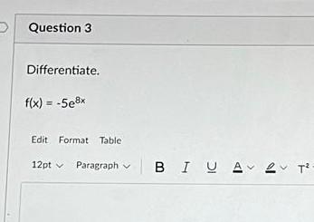 Solved Differentiate. f(x)=−5e8x Edit Format Table | Chegg.com