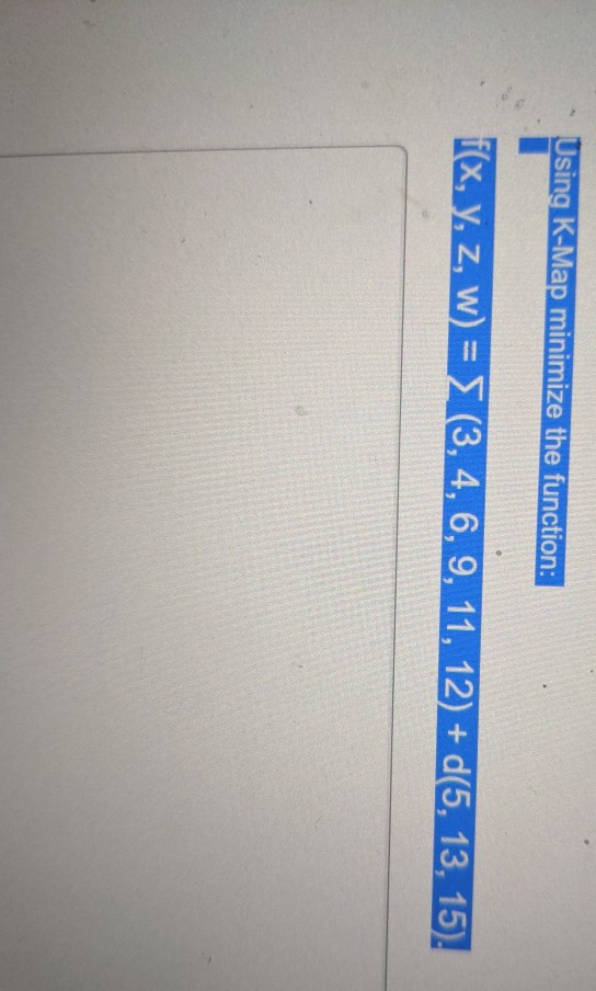Solved Using K-Map minimize the function: f(x, y, z, w) = | Chegg.com | Chegg.com