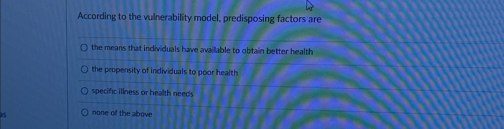 Solved According to the vulnerability model, predisposing | Chegg.com