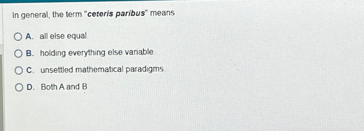 Solved In general, the term "ceteris paribus" meansA. ﻿all | Chegg.com