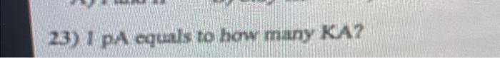 Solved 23) 1pA equals to hory many KA ? | Chegg.com
