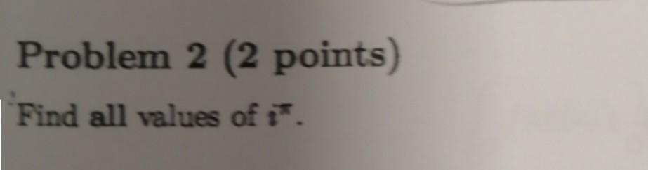 Solved Problem 2 (2 points) Find all values of iπ. | Chegg.com