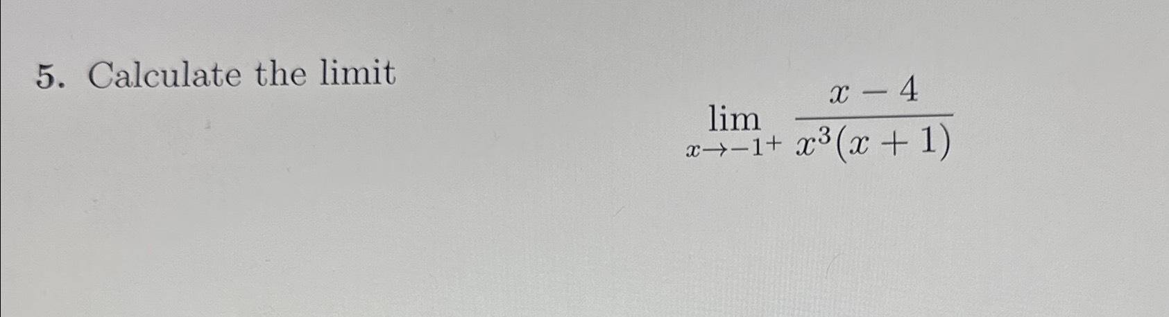 Solved Calculate the limitlimx→-1+x-4x3(x+1) | Chegg.com
