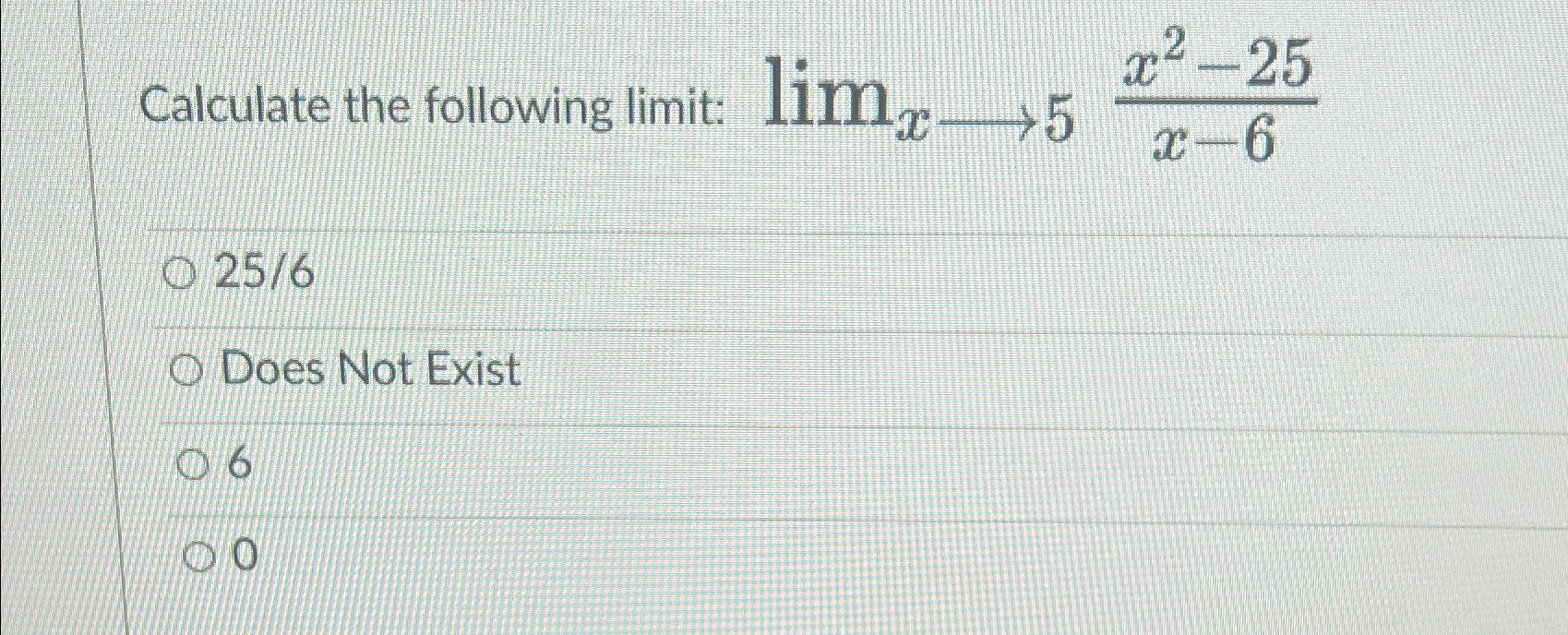 Solved Calculate the following limit: limx→5x2-25x-625/6Does | Chegg.com