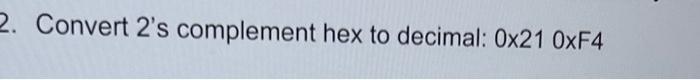 Solved Convert 2's complement hex to decimal: 0×210×F4 | Chegg.com