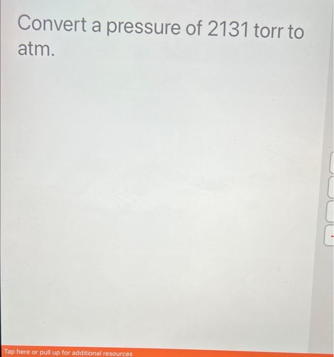 Solved Convert a pressure of 2131 torr to atm. Tap here or | Chegg.com