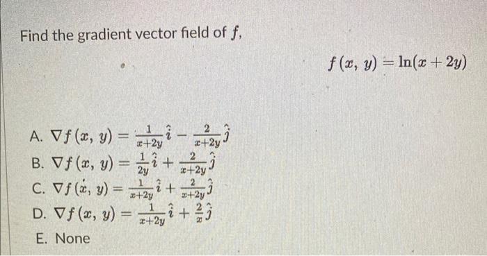 Solved Find the gradient vector field of f, f(x,y)=ln(x+2y) | Chegg.com