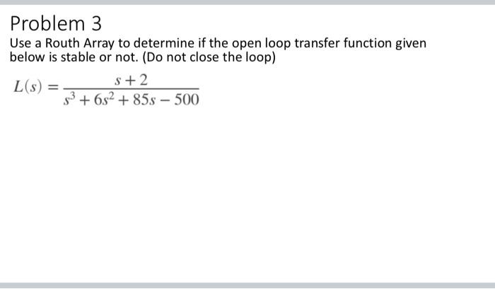 Solved Problem 3 Use a Routh Array to determine if the open | Chegg.com