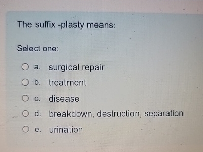 Solved The suffix -plasty means:Select one:a. ﻿surgical | Chegg.com