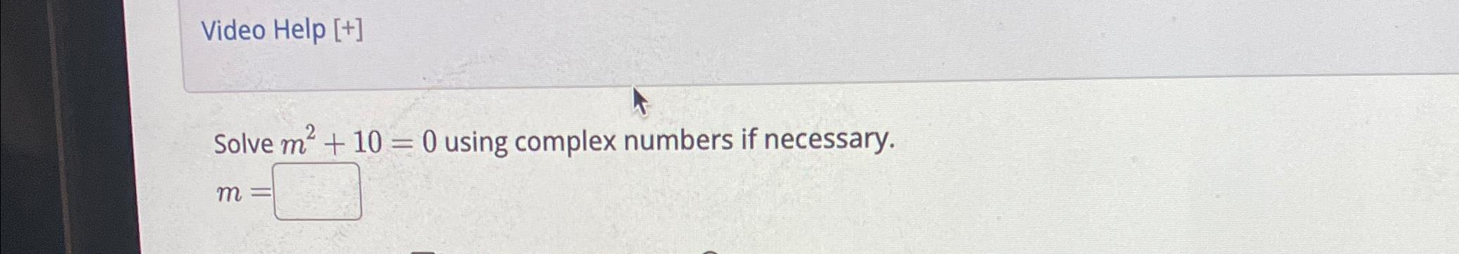 Solved Video Help [+]Solve m2+10=0 ﻿using complex numbers if | Chegg.com
