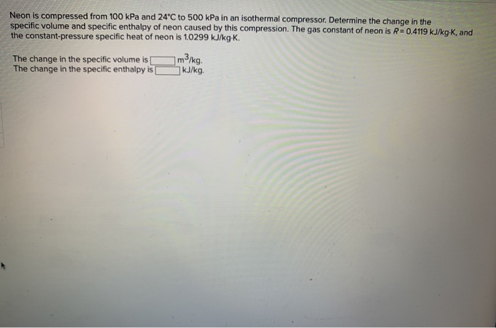 Solved Neon is compressed from 100 kPa and 24°C to 500 kPa | Chegg.com