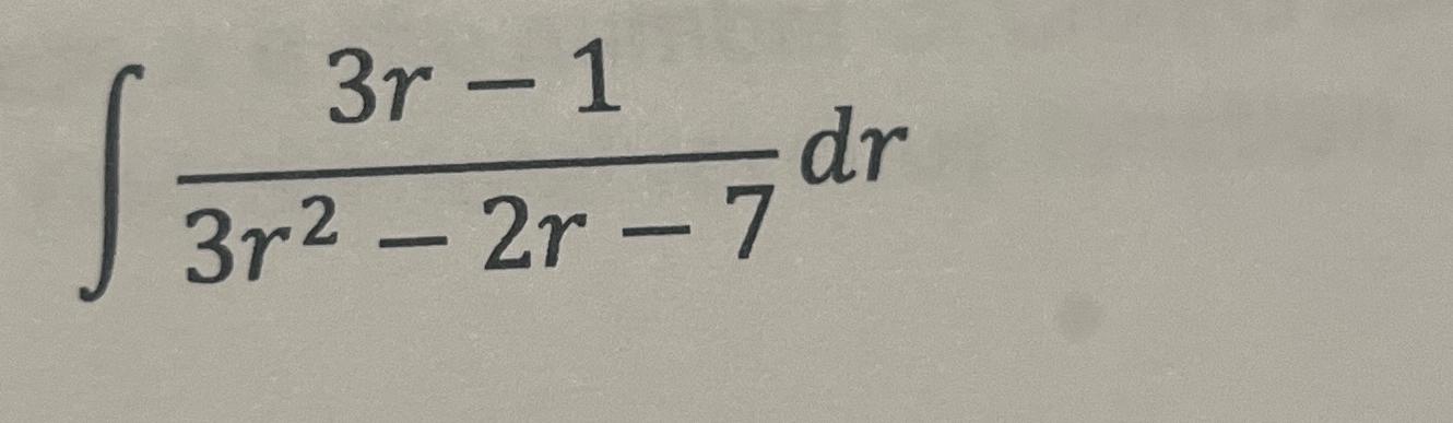 Solved ∫﻿﻿3r-13r2-2r-7dr | Chegg.com