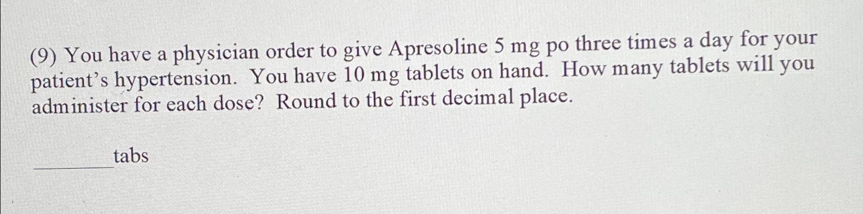Solved (9) ﻿You have a physician order to give Apresoline | Chegg.com