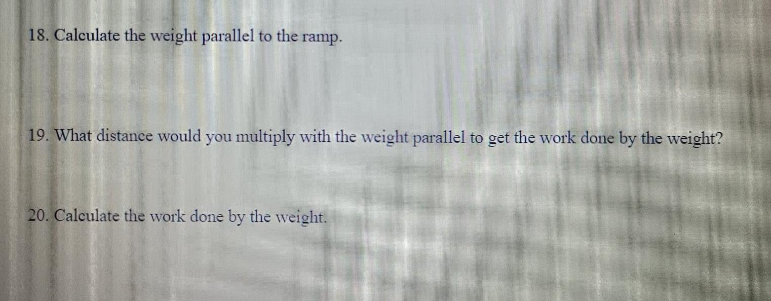 18. Calculate the weight parallel to the ramp. 19. | Chegg.com