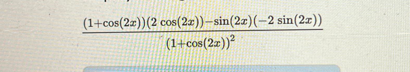 Solved (1+cos(2x))(2cos(2x))-sin(2x)(-2sin(2x))(1+cos(2x))2 | Chegg.com