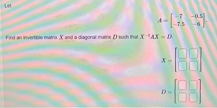 Solved Let A = = Find an invertible matrix X and a diagonal | Chegg.com