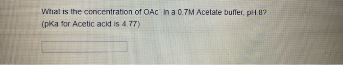 Solved What is the concentration of OAC in a 0.7M Acetate | Chegg.com