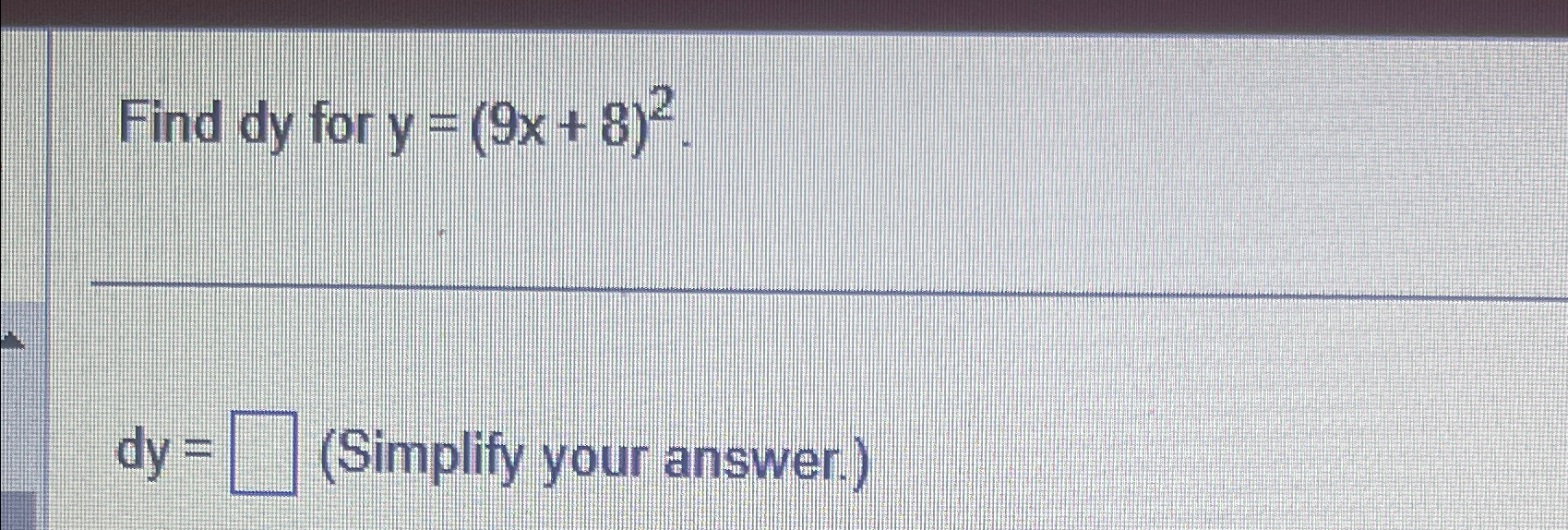 Solved Find dy for y=(9x+8)2dy= (Simplify your answer.) | Chegg.com