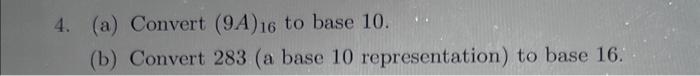 Solved 4. (a) Convert (9A)16 to base 10 (b) Convert 283 (a | Chegg.com